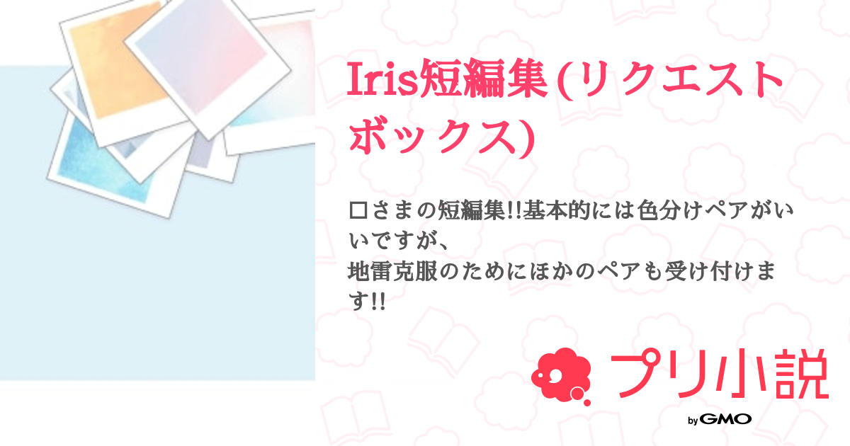 Iris短編集(リクエストボックス) - 全28話 【連載中】（るぅた🔮🕰さんの小説） | 無料スマホ夢小説ならプリ小説 byGMO
